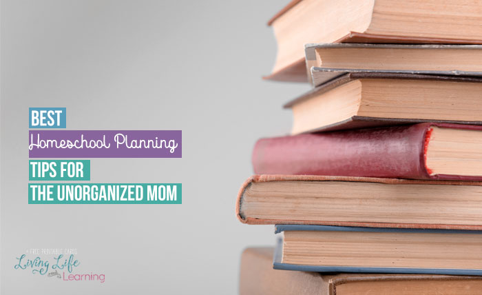 Homeschool Planning Tips for the Unorganized Mom
